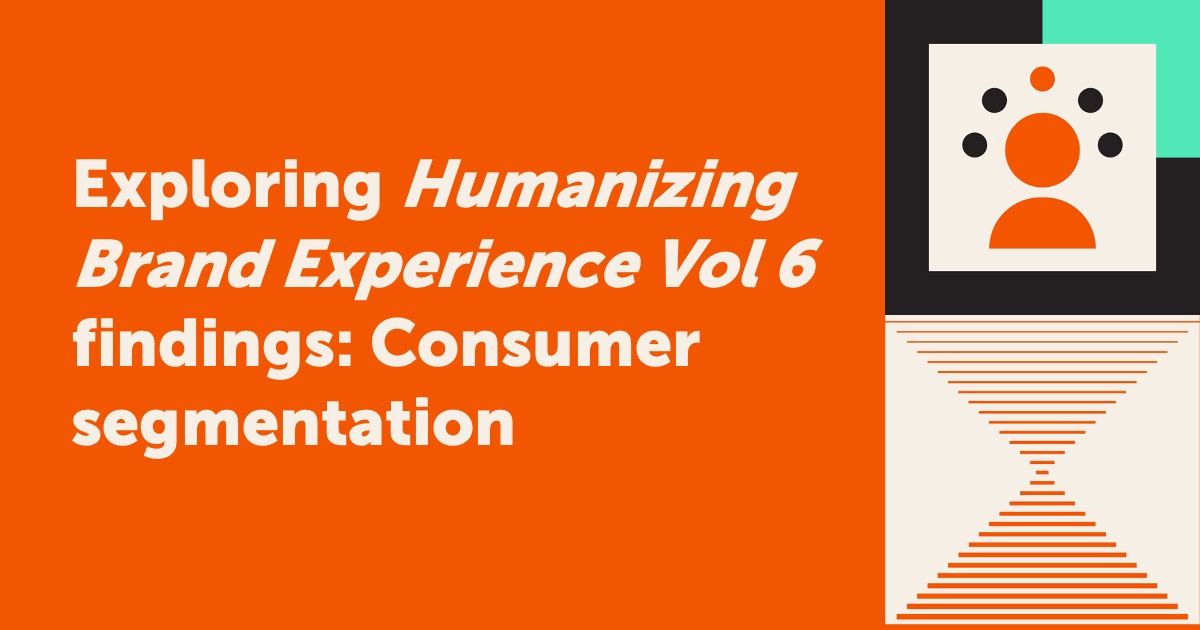 Exploring Humanizing Brand Experience Vol 6 findings: Consumer segmentation - Monigle
