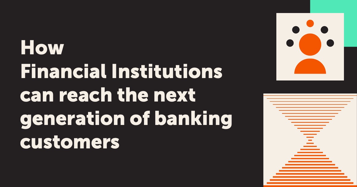 How Financial Institutions can reach the next generation of banking ...