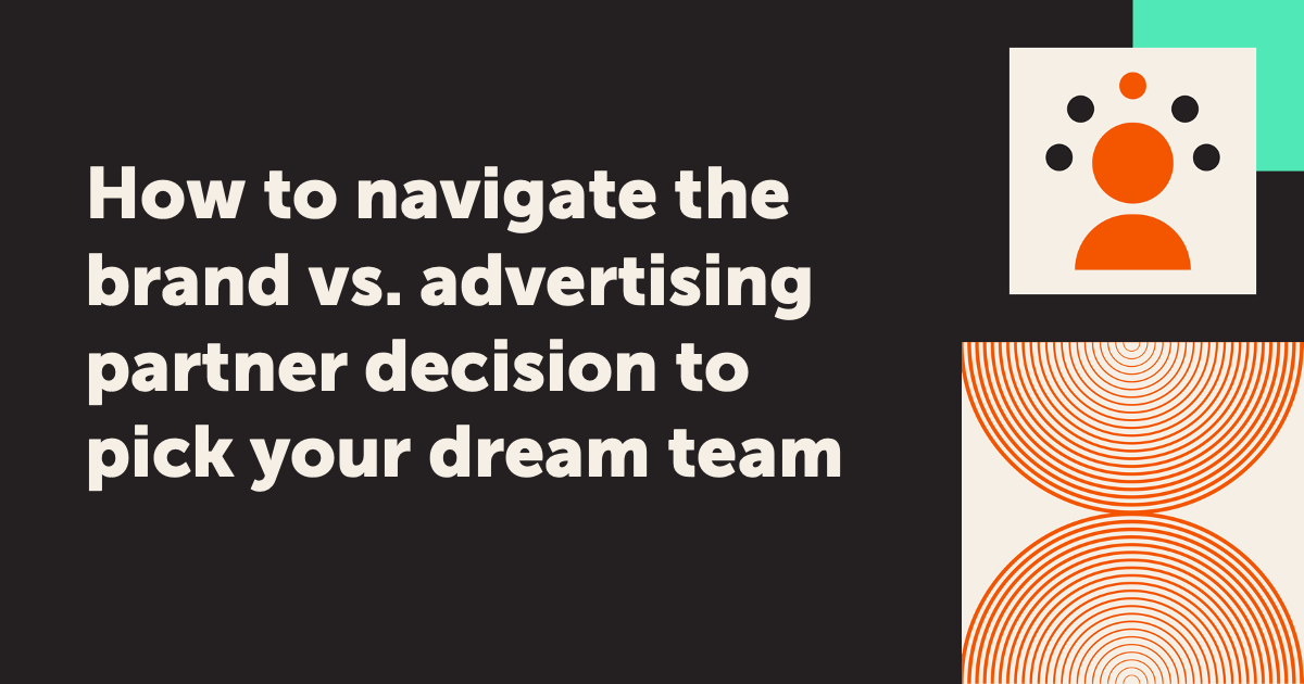 How to navigate the brand vs. advertising partner decision to pick your ...