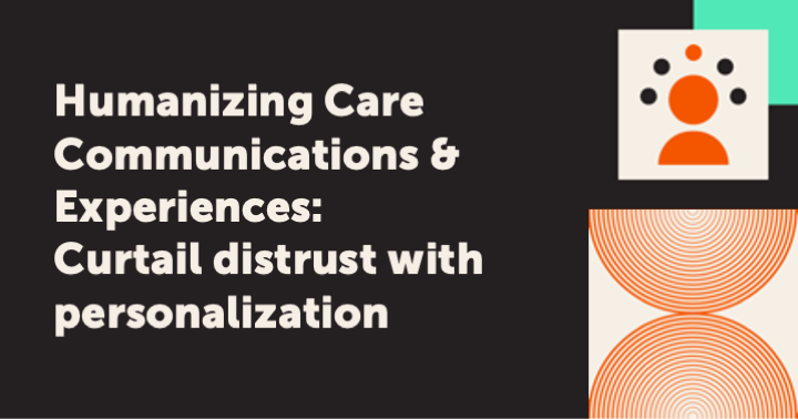 Humanizing Care Communications and Experience: Curtail distrust with ...